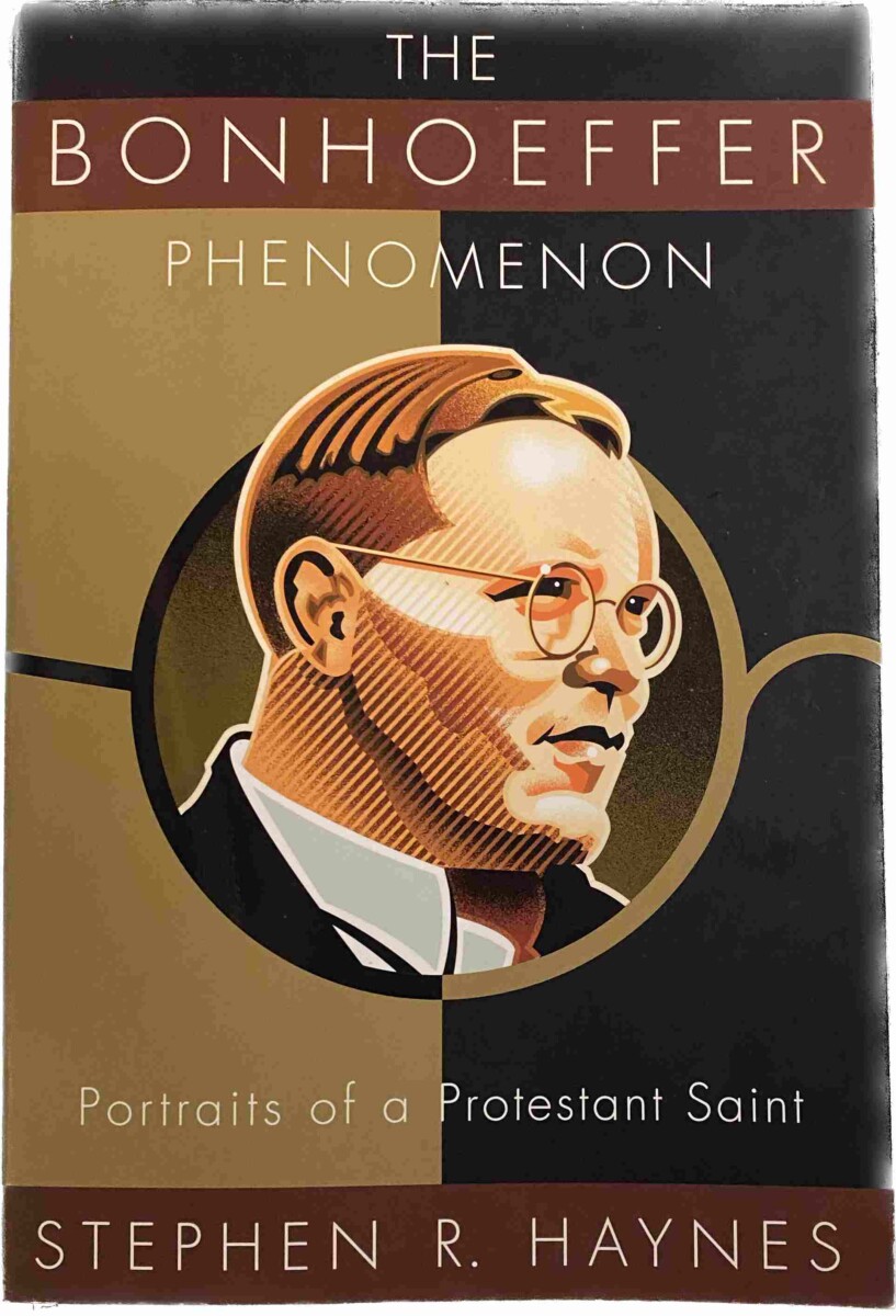 The Bonhoeffer Phenomenon. Portraits of a Protestant Saint ...