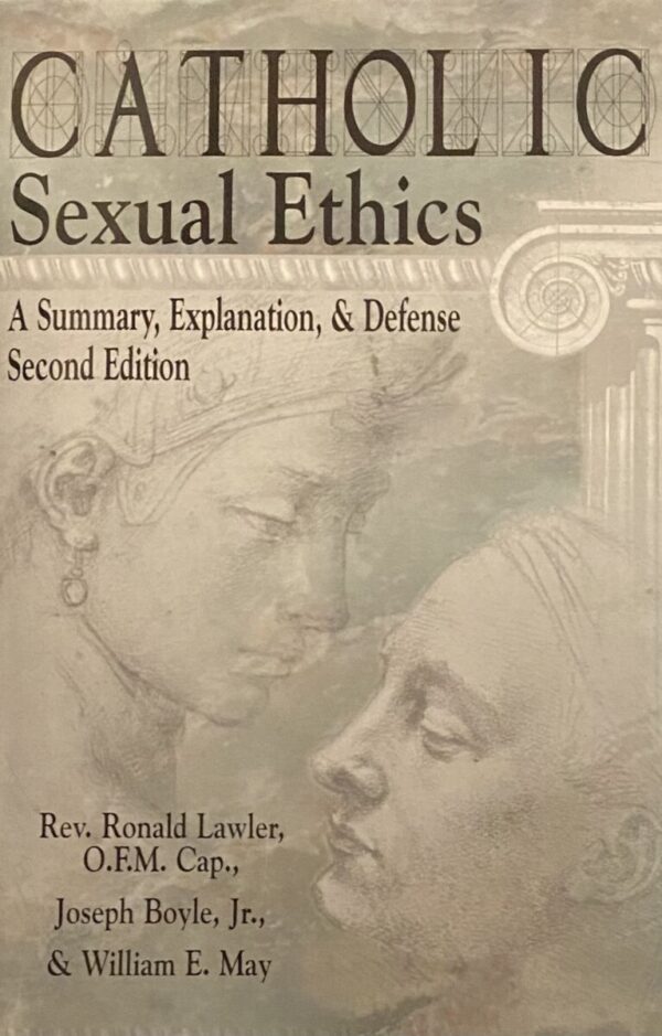 Catholic Sexual Ethics A Summary Explanation And Defense Second